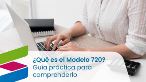 ¿Qué es el Modelo 720? Guía práctica para comprenderlo